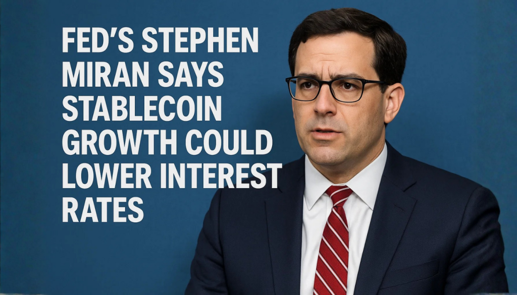 Fed’s Stephen Miran Says Stablecoin Growth Could Lower Interest Rates ...